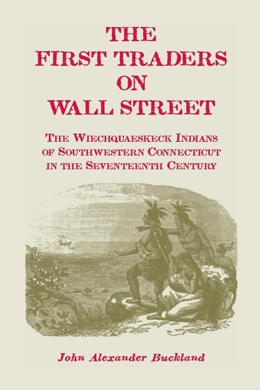 The First Traders on Wall Street: The Wiechquaeskeck Indians of Southw ...